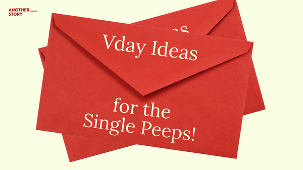 Vday Ideas for Single Peeps! – ANOTHER STORY